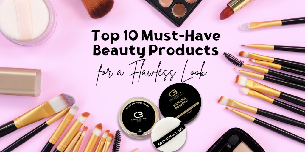 Top 10 Must-Have Beauty Products for a Flawless Look - CharmBelleza ...